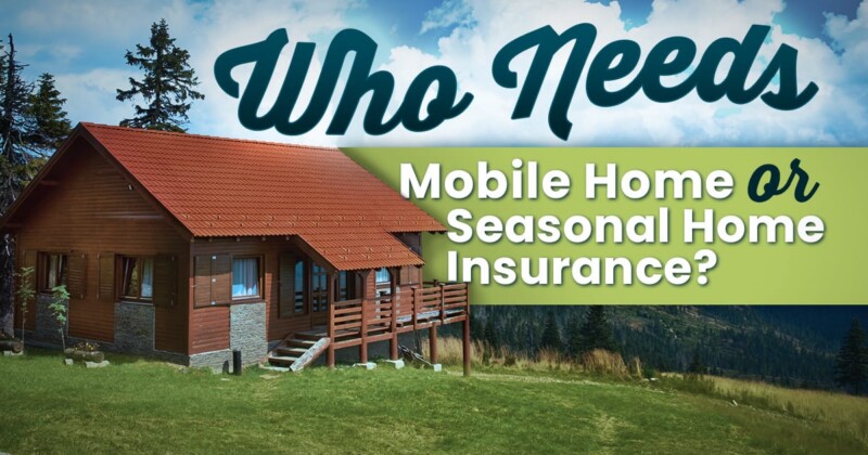 Who Needs Seasonal Home or Mobile Home Insurance? - Excalibur Insurance